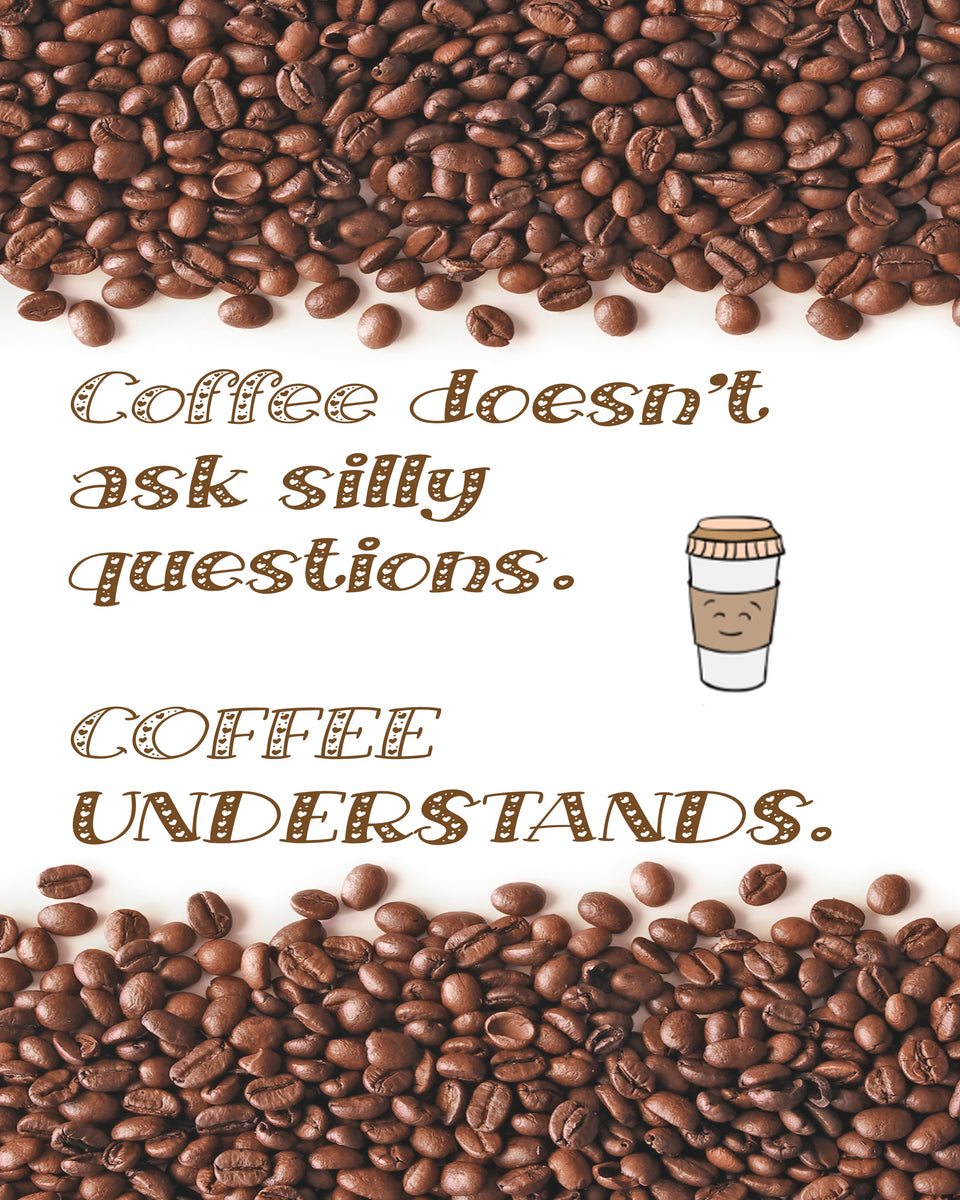 Coffee Doesn't Ask Questions printable – The Full Nester Printables